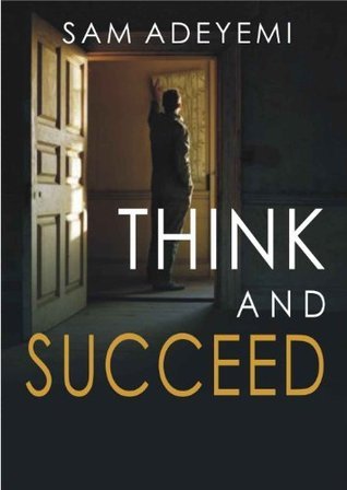 Think And Succeed by Sam Adeyemi | Goodreads