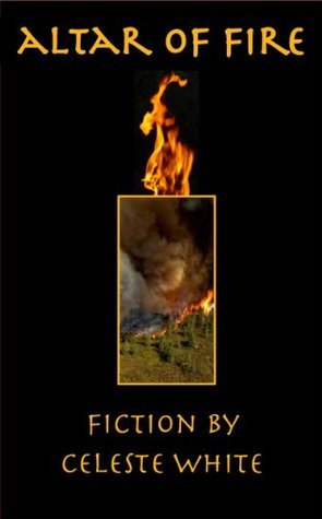 Altar of Fire by Celeste White | Goodreads