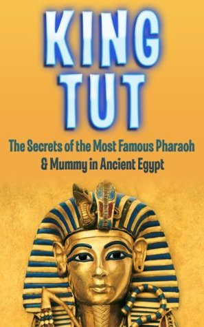 King Tut: The Secrets of the Most Famous Pharaoh & Mummy in Ancient ...