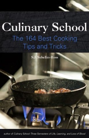 Culinary School: The 164 Best Cooking Tips and Tricks by S.J. Sebellin ...
