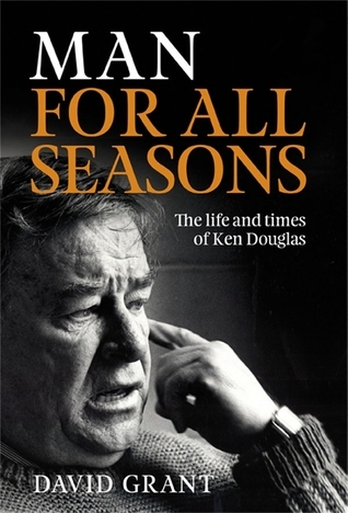 Man for All Seasons: The Life and Times of Ken Douglas by David Grant ...