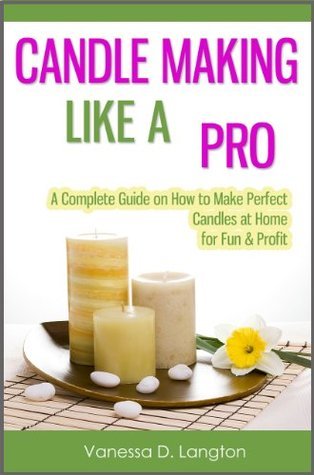 Candle Making Like A Pro: A Complete Guide on How to Make Perfect ...