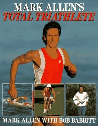 Mark Allen's Total Triathlete by Mark Allen | Goodreads