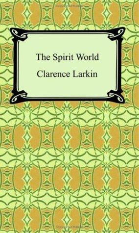 The Spirit World by Clarence Larkin | Goodreads