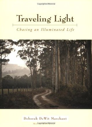 Traveling Light: Chasing an Illuminated Life by Deborah DeWit Marchant ...