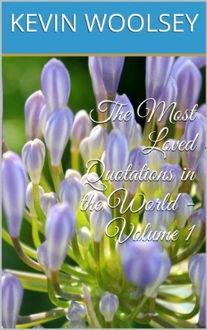 The Most Loved Quotations in the World - Volume 1 by Kevin Woolsey ...