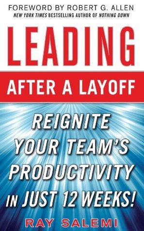 Leading After a Layoff : Reignite Your Team's Productivity...Quickly by ...