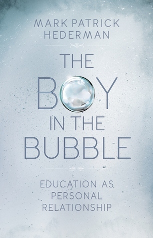 The Boy in the Bubble: Education as Personal Relationship by Mark ...