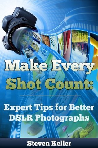 Make Every Shot Count: Expert Tips for Better DSLR Photographs by ...