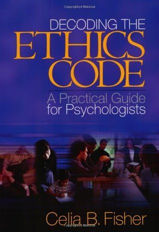 Decoding the Ethics Code: A Practical Guide for Psychologists by Celia B. Fisher | Goodreads
