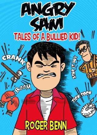 Angry Sam: Tales of a Bullied Kid by Roger Benn | Goodreads