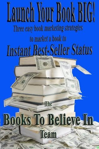 Launch Your Book BIG: Three easy book launch strategies to market a ...
