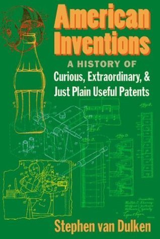 American Inventions: A History of Curious, Extraordinary,and Just Plain ...