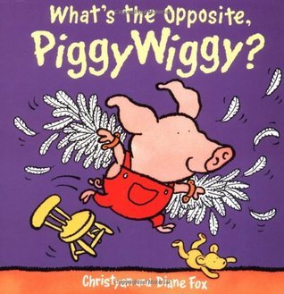 What's the Opposite, PiggyWiggy? by Christyan Fox | Goodreads