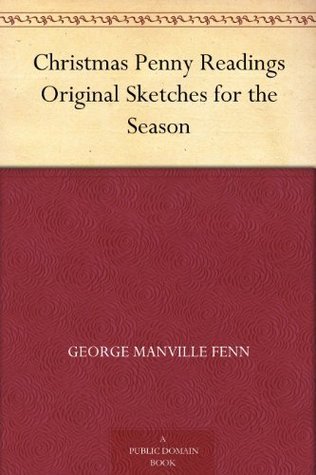 Christmas Penny Readings: Original Sketches for the Season by George ...