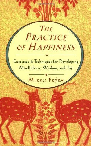 Practice of Happiness: Excercises and Techniques for Developing ...