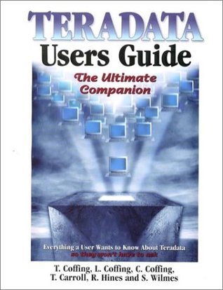 Teradata Users Guide: The Ultimate Companion by Tom Coffing | Goodreads