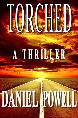 Torched: A Thriller by Daniel Powell | Goodreads