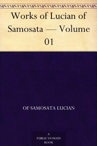 Works Of Lucian Of Samosata — Volume 01 By Lucian Of Samosata Goodreads