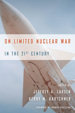 On Limited Nuclear War in the 21st Century by Jeffrey A. Larsen | Goodreads