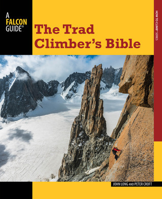 Trad Climber's Bible (How To Climb Series) by John Long | Goodreads