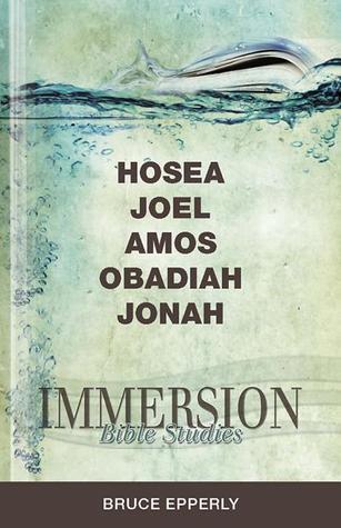 Immersion Bible Studies: Hosea, Joel, Amos, Obadiah, Jonah by Bruce G ...