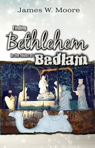 Finding Bethlehem in the Midst of Bedlam: An Advent Study for Adults by ...