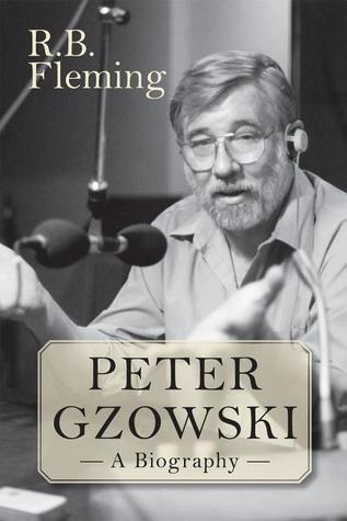 Peter Gzowski: A Biography by R.B. Fleming | Goodreads