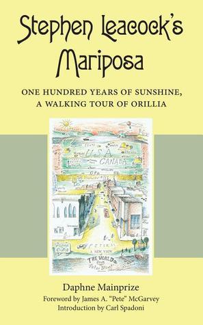 Stephen Leacock's Mariposa: One Hundred Years of Sunshine, a Walking ...