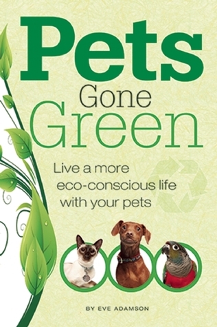 Pets Gone Green: Live a More Eco-Concious Life with Your Pets by Eve ...