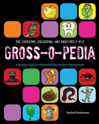 The Gruesome, Disgusting, and Absolutely Vile Gross-O-Pedia: A ...