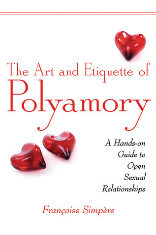The Art and Etiquette of Polyamory: A Hands-on Guide to Open Sexual ...