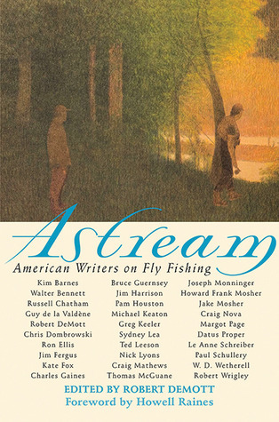 Astream: American Writers on Fly Fishing by Robert DeMott | Goodreads