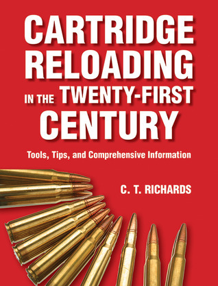 Cartridge Reloading in the Twenty-First Century: Tools, Tips, and ...