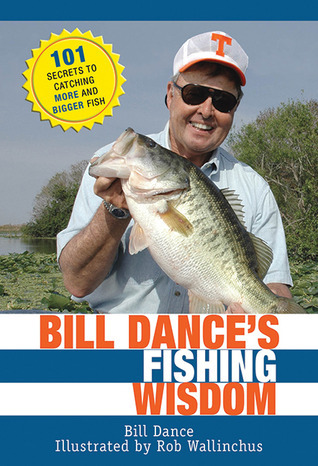 Bill Dance's Fishing Wisdom: 101 Secrets to Catching More and Bigger ...