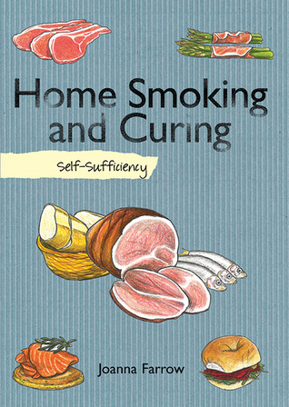 Home Smoking and Curing: Self-Sufficiency by Joanna Farrow | Goodreads