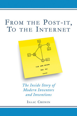 From the Post-It, to the Internet: The Inside Story of Modern Inventors ...