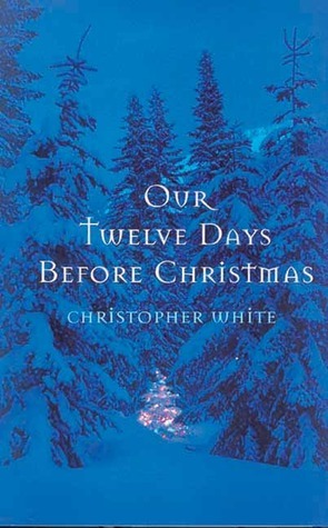 Our Twelve Days Before Christmas by Christopher White | Goodreads