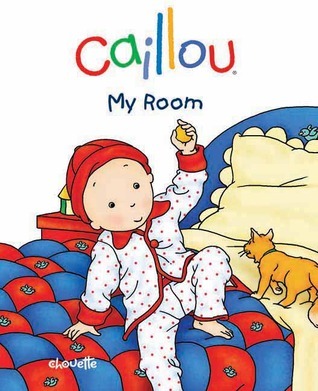 Caillou: My Room (Caillou Board Books) by Chouette Publishing | Goodreads