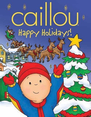 Caillou: Happy Holidays! (Caillou by Marilyn Pleau-Murissi | Goodreads