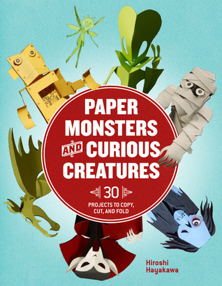 Paper Monsters and Curious Creatures: 30 Projects to Copy, Cut, and ...