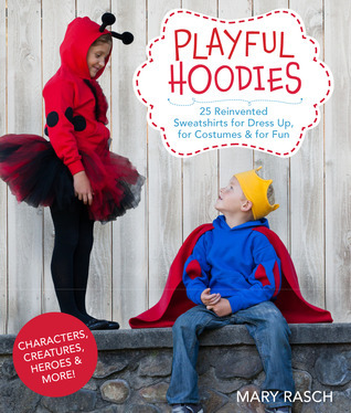 Playful Hoodies: 25 Reinvented Sweatshirts for Dress Up, for Costumes ...