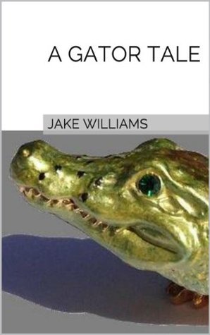 A Gator Tale (Parker's Bluff Book 1) by Jake Williams | Goodreads