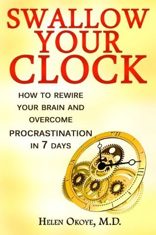 Swallow Your Clock: How to Rewire Your Brain and Overcome Procrastination in 7 Days by Helen ...