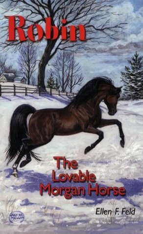 Robin: The Lovable Morgan Horse by Ellen F. Feld | Goodreads