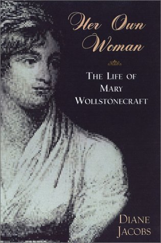 Her Own Woman: The Life of Mary Wollstonecraft by Diane Jacobs | Goodreads