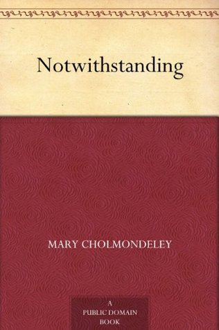Notwithstanding by Mary Cholmondeley | Goodreads