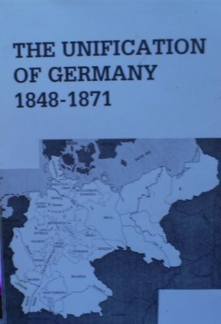 The Unification of Germany, 1848-1871 by Otto Pflanze | Goodreads