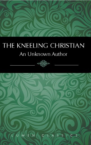 The Kneeling Christian by An Unknown Christian | Goodreads