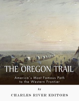 The Oregon Trail: America’s Most Famous Path to the Western Frontier by ...
